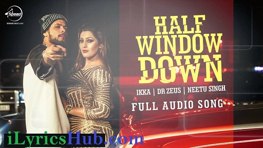 HALF WINDOW DOWN LYRICS Dhol Mix | Ikka | Neetu Singh | Dr Zeus